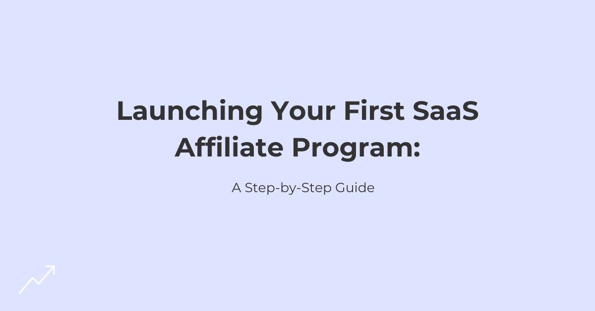 Launching Your First SaaS Affiliate Program: A Step-by-Step Guide